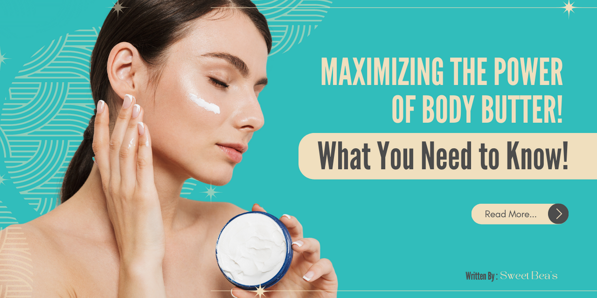 Maximizing the Power of Body Butter: What You Need to Know — Sweet Beas US